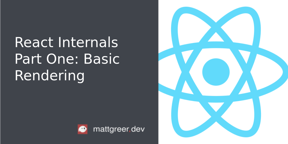 React Internals Part One Basic Rendering Matt Greer 5479