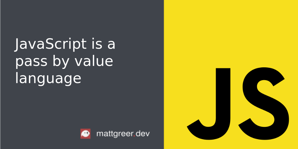 Javascript Is A Pass By Value Language Matt Greer